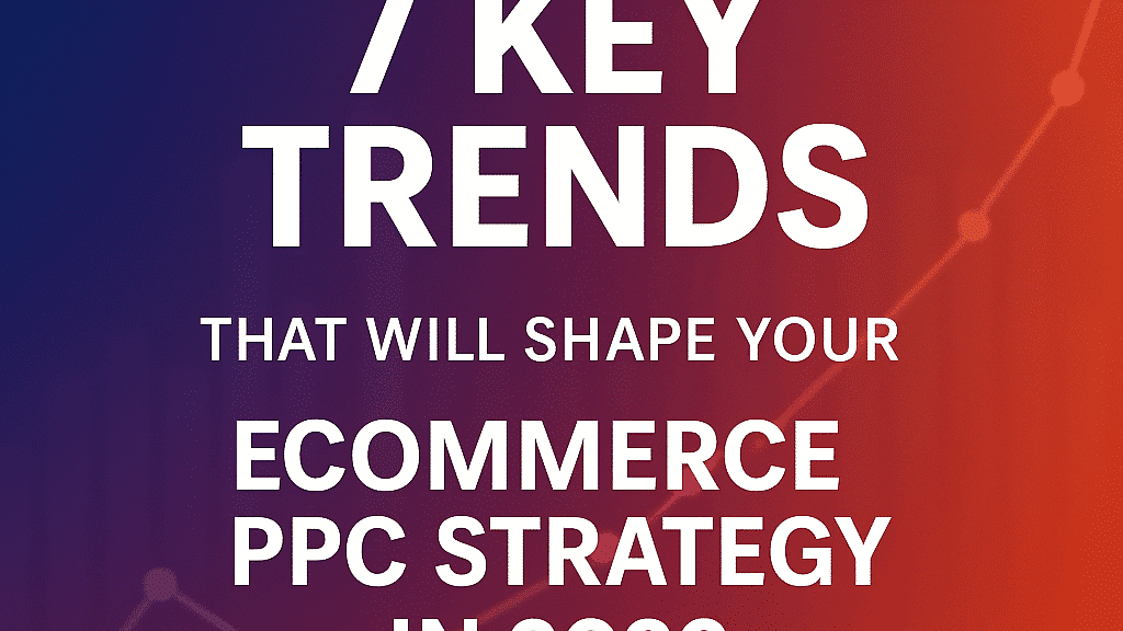 7 Key Trends That Will Shape Your Ecommerce PPC Strategy in 2026 – PPC ...